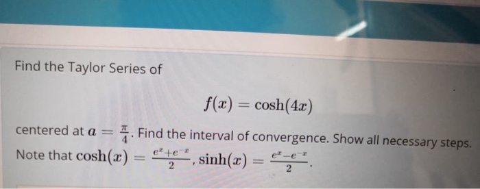 Solved Find the Taylor Series of f(x) = cosh(4x) centered at | Chegg.com