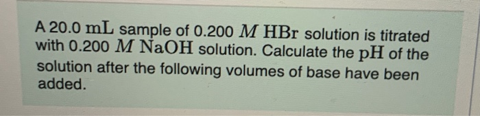 Solved A 20.0 mL sample of 0.200 M HBr solution is titrated | Chegg.com