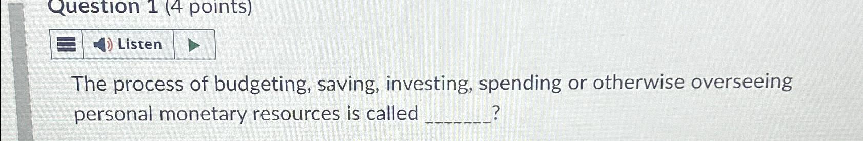 Solved The process of budgeting, saving, investing, spending | Chegg.com