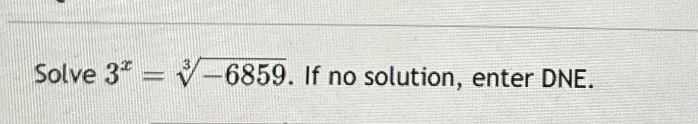 Solved Solve 3x=-68593. ﻿If no solution, enter DNE. | Chegg.com