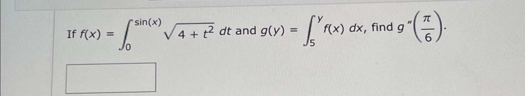 Solved If f(x)=∫0sin(x)4+t22dt ﻿and g(y)=∫5yf(x)dx, ﻿find | Chegg.com