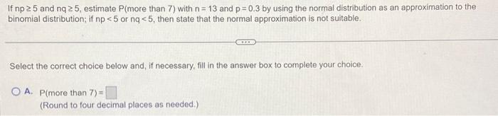 Solved If np≥5 and nq≥5, estimate P (more than 7 ) with n=13 | Chegg.com