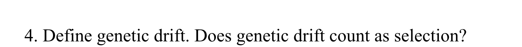 Solved Define genetic drift. Does genetic drift count as | Chegg.com