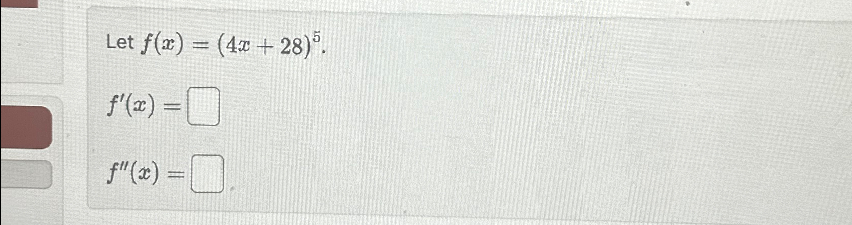 Solved Let f(x)=(4x+28)5.f'(x)=f''(x)= | Chegg.com