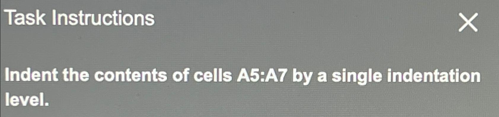 Solved Task InstructionsIndent the contents of cells A5:A7 | Chegg.com