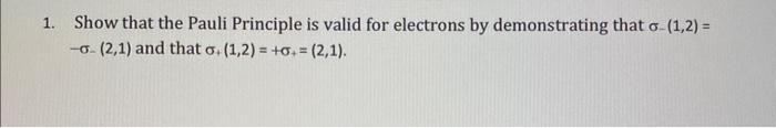 Solved 1. Show that the Pauli Principle is valid for | Chegg.com