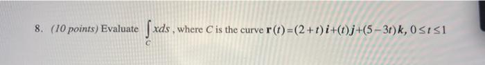 Solved 8. (10 points) Evaluate ∫Cxds, where C is the curve | Chegg.com