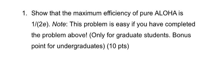 Solved 1. Show that the maximum efficiency of pure ALOHA is | Chegg.com
