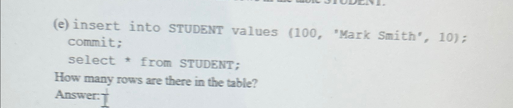 Solved (e) ﻿insert into STUDENT values (100, ﻿"Mark Smith", | Chegg.com
