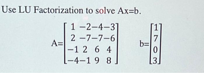 Solved Use LU Factorization to solve Ax=b. 1-2-4-31 2 -7-7-6 | Chegg.com