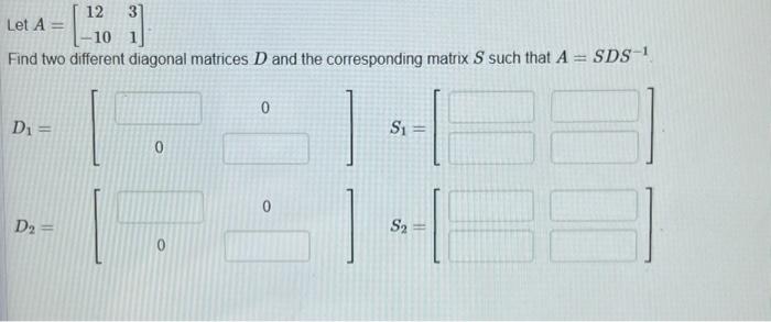 Solved Let A=[12−1031] Find two different diagonal matrices | Chegg.com