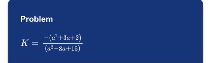 Solved Problem K=(a2−8a+15)−(a2+3a+2) | Chegg.com