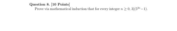 Solved Question 8. [10 Points] Prove via mathematical | Chegg.com
