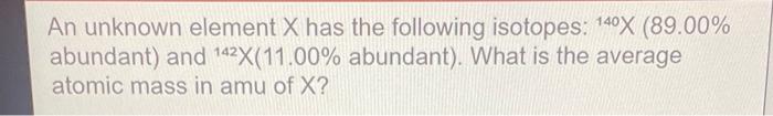 Solved An unknown element X has the following isotopes: | Chegg.com