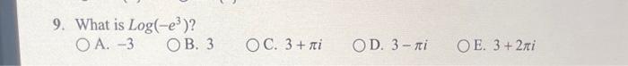 Solved 9. What is log(−e3) ? A. -3 B. 3 C. 3+πi D. 3−πi E. | Chegg.com