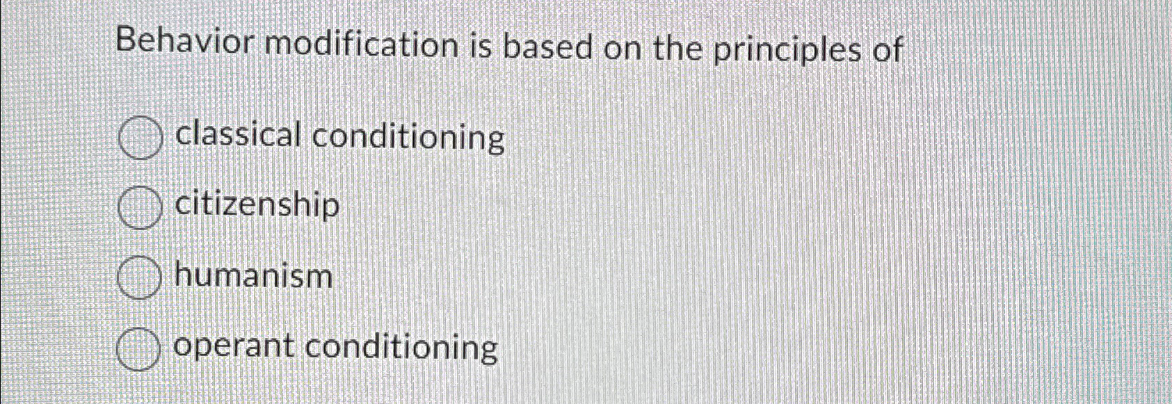 Solved Behavior modification is based on the principles | Chegg.com