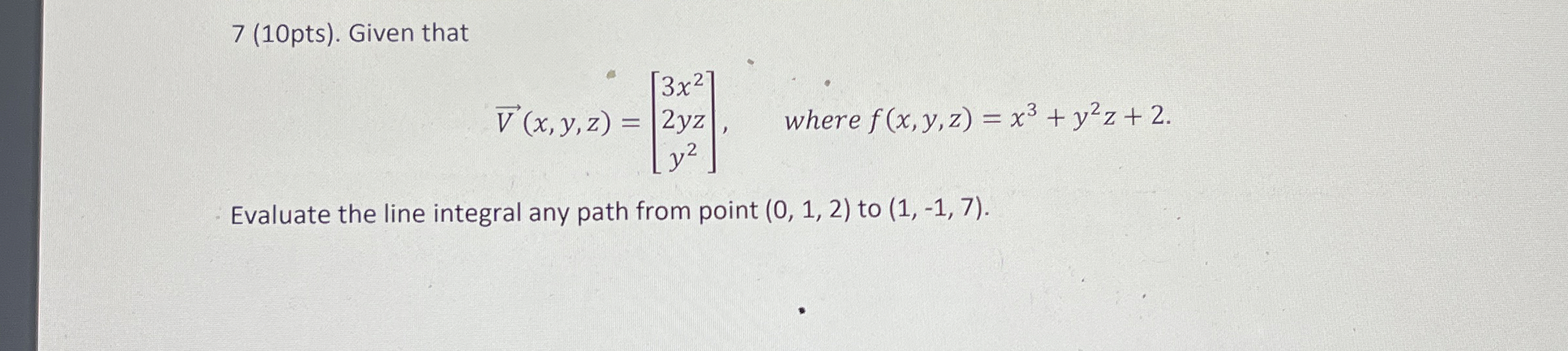 Solved 7 (10pts). ﻿Given thatvec(V)(x,y,z)=[3x22yzy2], | Chegg.com
