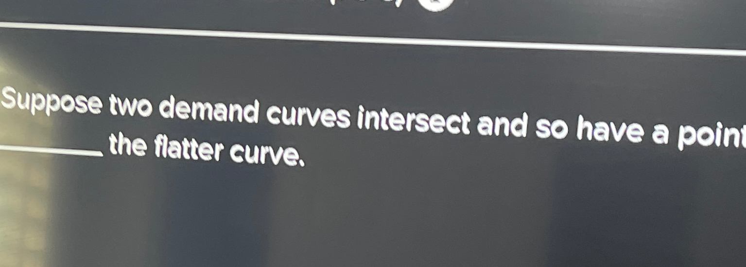 Solved Suppose two demand curves intersect and so have a | Chegg.com