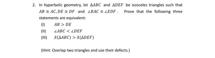 Solved 2. In hyperbolic geometry, let AABC and ADEF be | Chegg.com Solved 2. In hyperbolic geometry, let AABC and ADEF be | Chegg.com