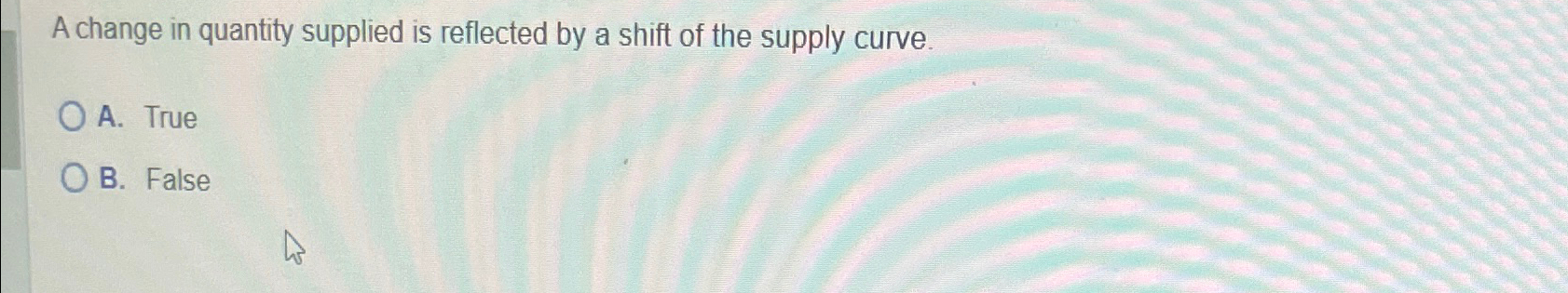 Solved A change in quantity supplied is reflected by a shift | Chegg.com