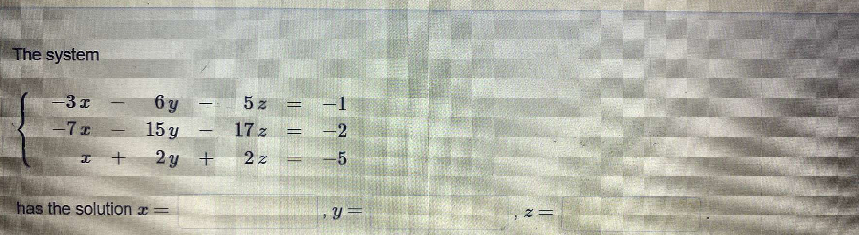 Solved The system-3x-6y-5z=-1-7x-15y-17z=-2x+2y+2z=-5has the | Chegg.com