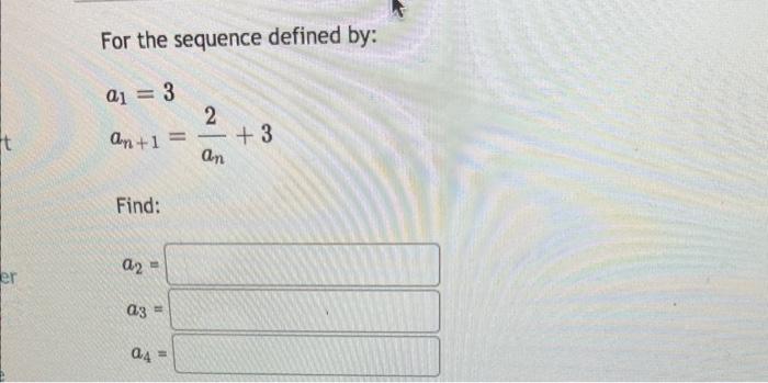 Solved For the sequence defined by: a1=3an+1=an2+3 Find: | Chegg.com