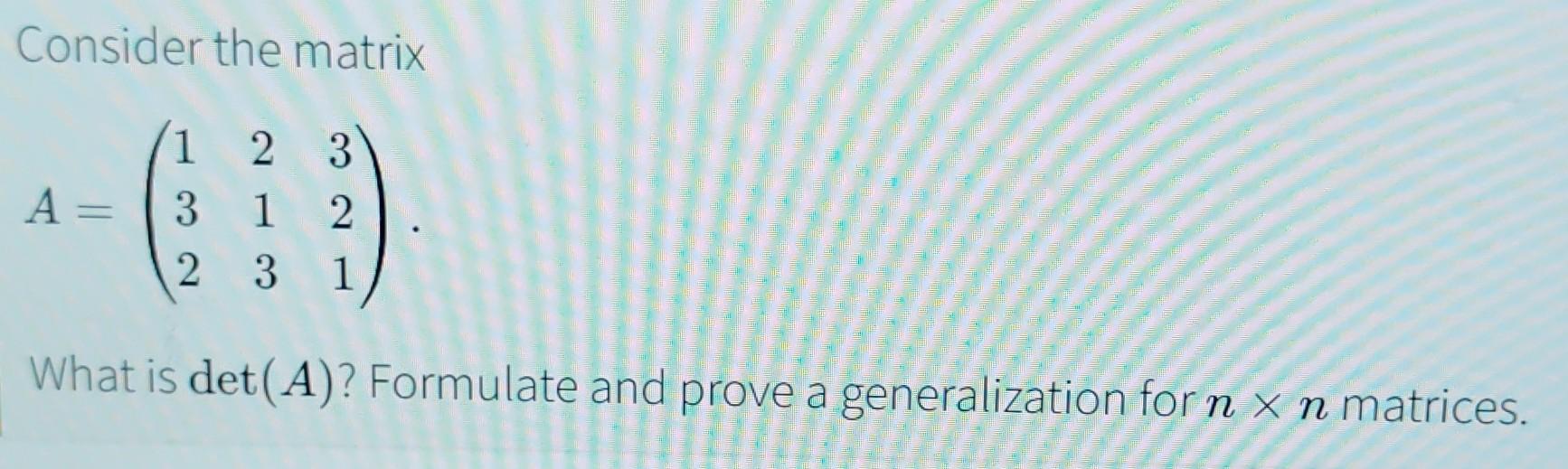 Solved Consider the matrix A=⎝⎛132213321⎠⎞ What is det(A) ? | Chegg.com