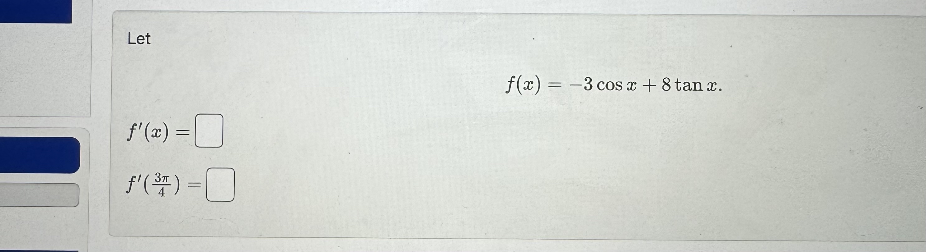 Solved Letf(x)=-3cosx+8tanxf'(x)=f'(3π4)= | Chegg.com