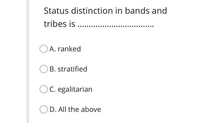 Solved Status distinction in bands and tribes is ..... A. | Chegg.com