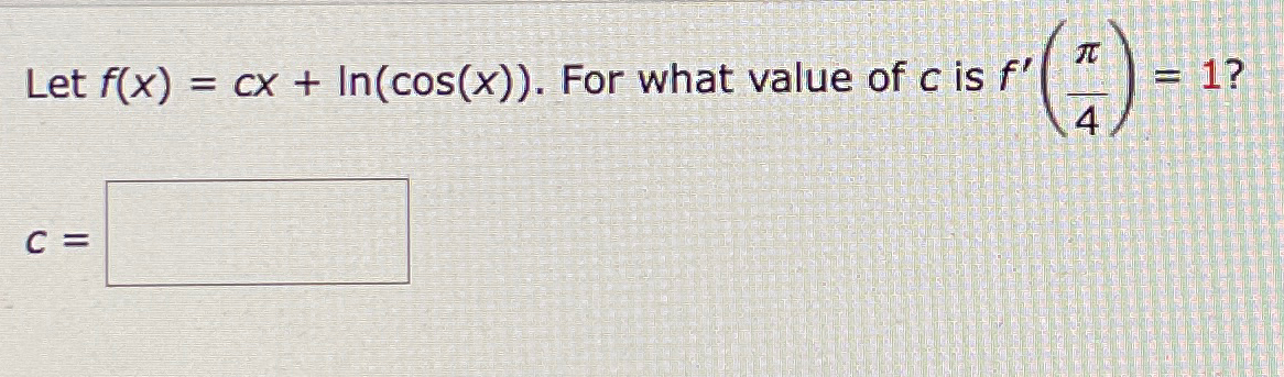 Solved Let f(x)=cx+ln(cos(x)). ﻿For what value of c ﻿is | Chegg.com