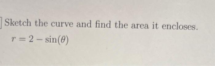 Solved Sketch the curve and find the area it encloses. | Chegg.com