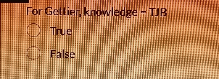 Solved For Gettier, knowledge = ﻿TJBTrueFalse | Chegg.com