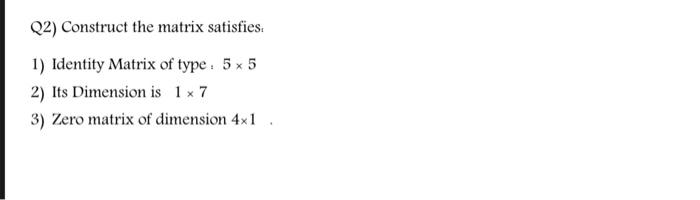 Solved Q2) Construct the matrix satisfies 1) Identity Matrix | Chegg.com