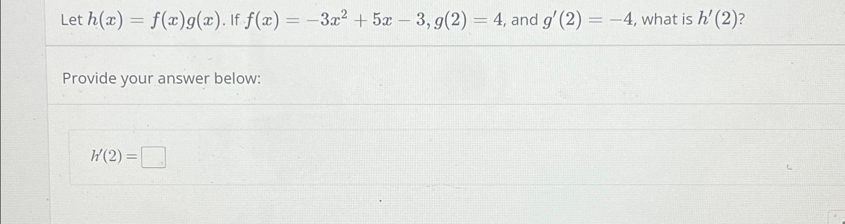 Solved Let h(x)=f(x)g(x). ﻿If f(x)=-3x2+5x-3,g(2)=4, ﻿and | Chegg.com