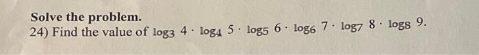Solved Solve the problem. . 24) Find the value of log3 4 | Chegg.com