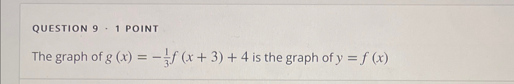 Solved QUESTION 9 - 1 POINTThe graph of g(x)=-13f(x+3)+4 | Chegg.com Solved QUESTION 9 - 1 POINTThe graph of g(x)=-13f(x+3)+4 | Chegg.com