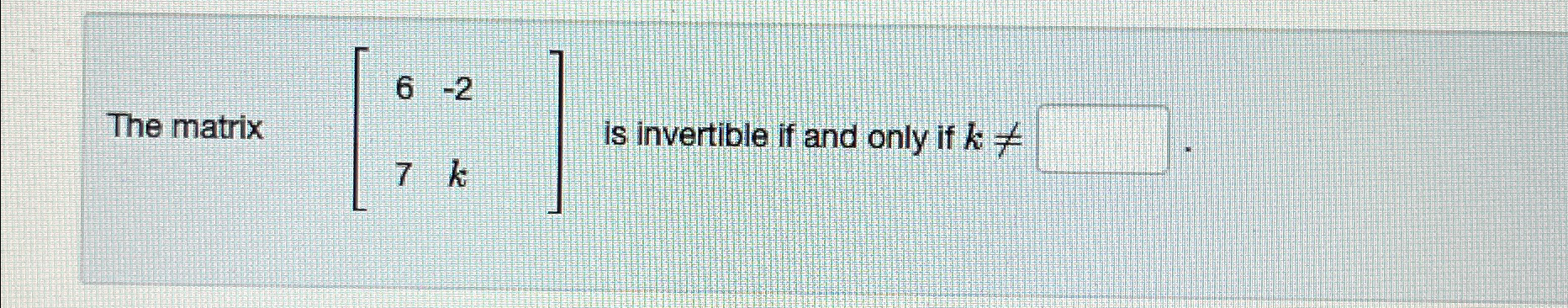 Solved The matrix[6-27k]is invertible if and only if k≠ | Chegg.com