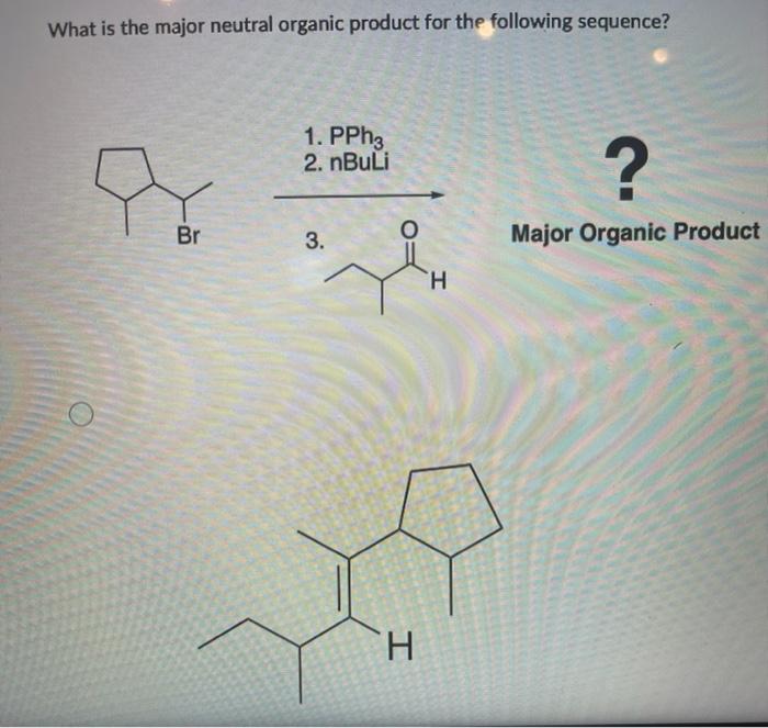 Solved What is the major neutral organic product for the | Chegg.com