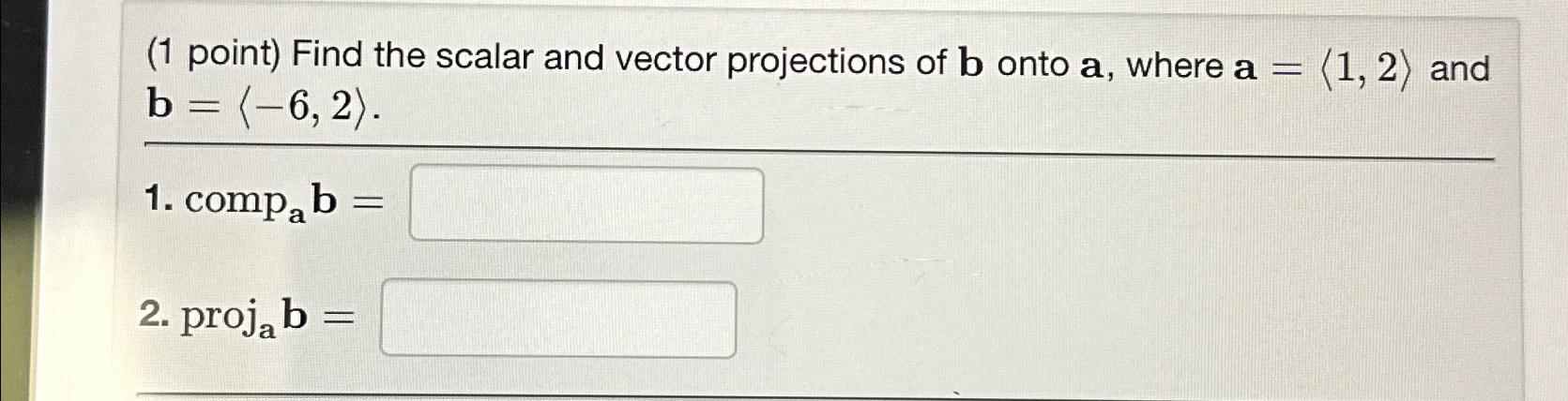 Solved (1 ﻿point) ﻿Find the scalar and vector projections of | Chegg.com