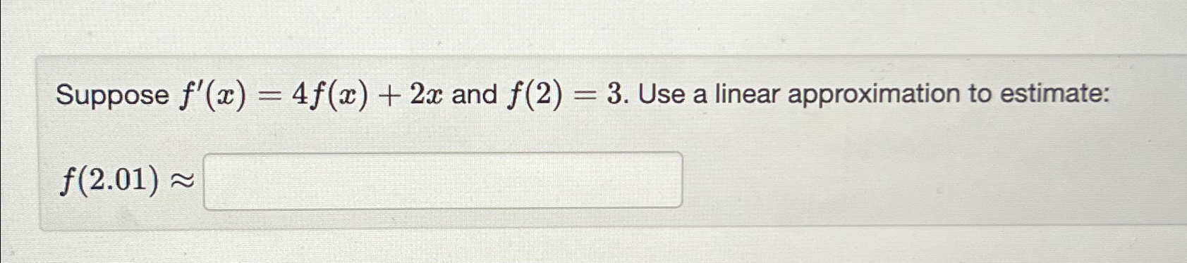 Solved Suppose f'(x)=4f(x)+2x ﻿and f(2)=3. ﻿Use a linear | Chegg.com