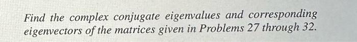 Solved Find the complex conjugate eigenvalues and | Chegg.com