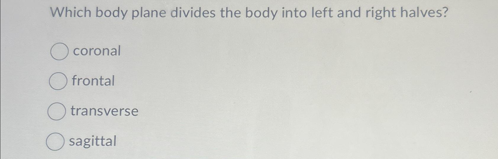 Solved Which body plane divides the body into left and right | Chegg.com