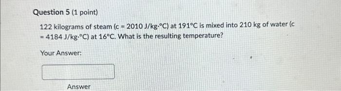 Solved 122 kilograms of steam (c=2010 J/kg⋅∘C) at 191∘C is | Chegg.com