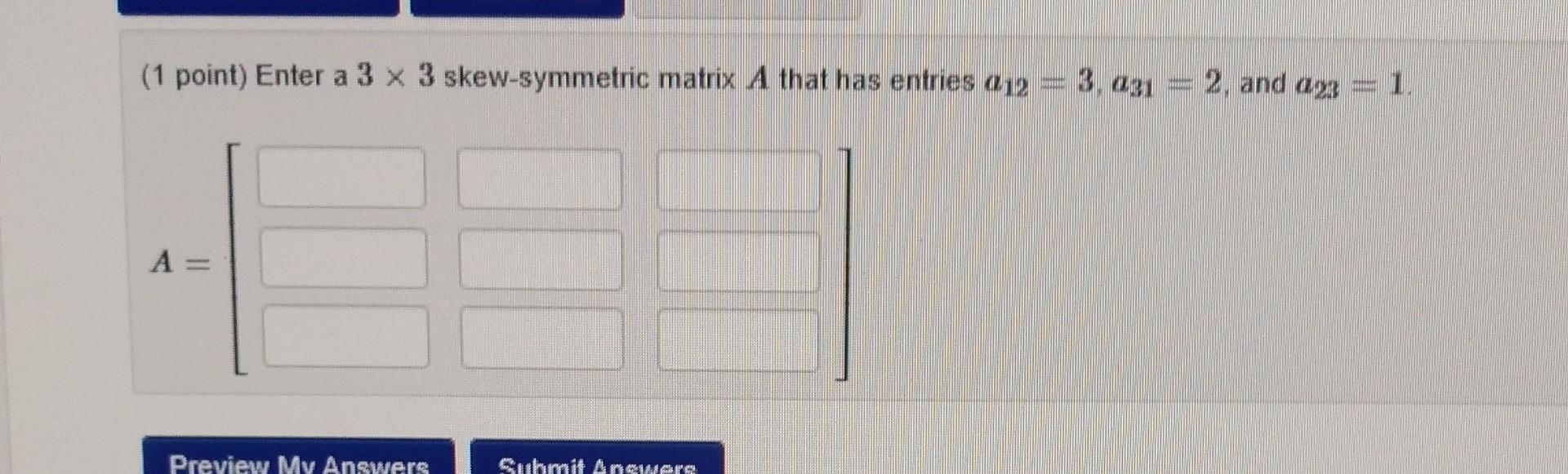 Solved (1 point) Enter a 3×3 skew-symmetric matrix A that | Chegg.com