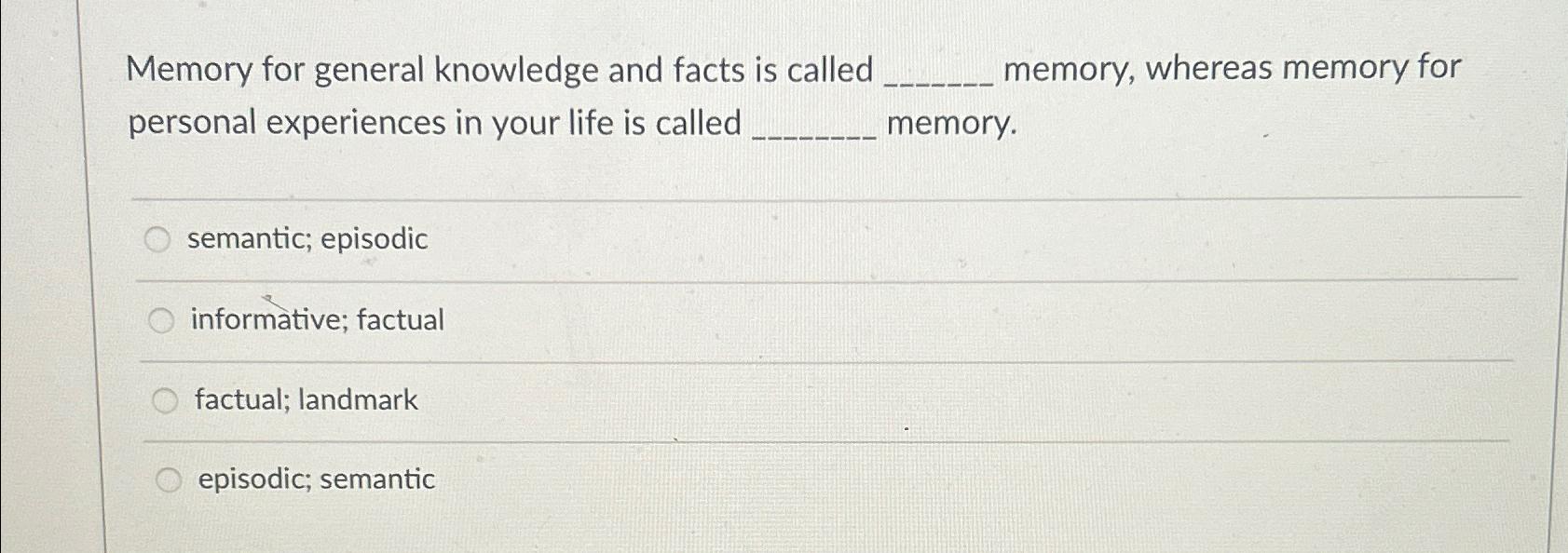 Solved Memory for general knowledge and facts is called | Chegg.com