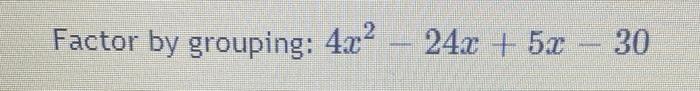 Solved Factor by grouping: 4x2 24x + 5x - 30 | Chegg.com
