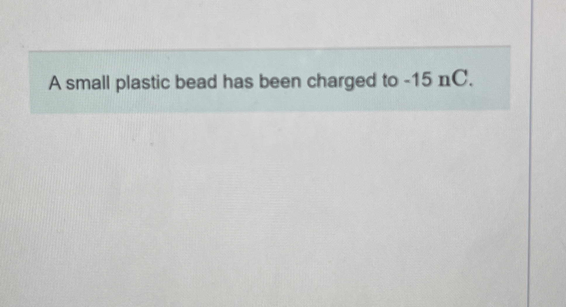 Solved A small plastic bead has been charged to -15 ﻿nC . | Chegg.com