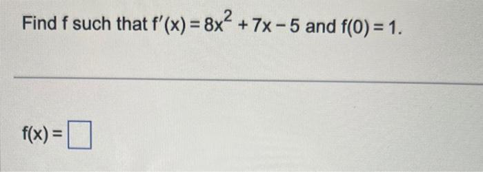 Solved Find f such that f′(x)=8x2+7x−5 and f(0)=1 f(x)= | Chegg.com