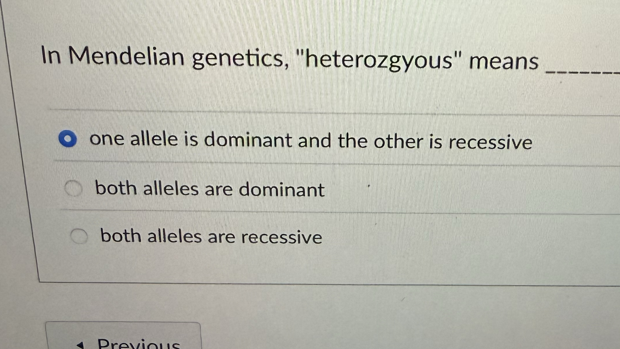Solved In Mendelian genetics, "heterozgyous" means q,one | Chegg.com
