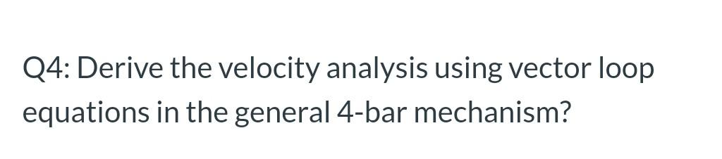 Solved Q4: Derive the velocity analysis using vector loop | Chegg.com